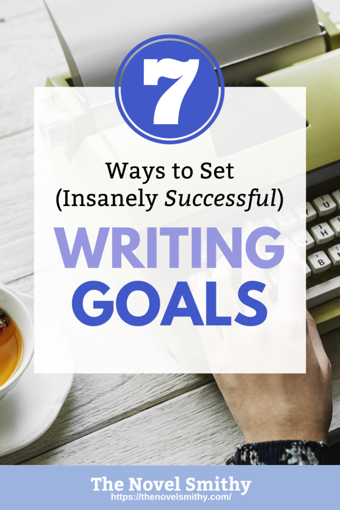 7 Ways To Set (Insanely Successful) Writing Goals - The Novel Smithy